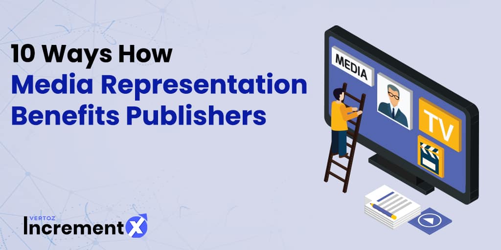 10 Ways Media Representation Benefits Publishers - IncrementX